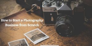 How To Start A Photography Business in 2023 | Ultimate Guide